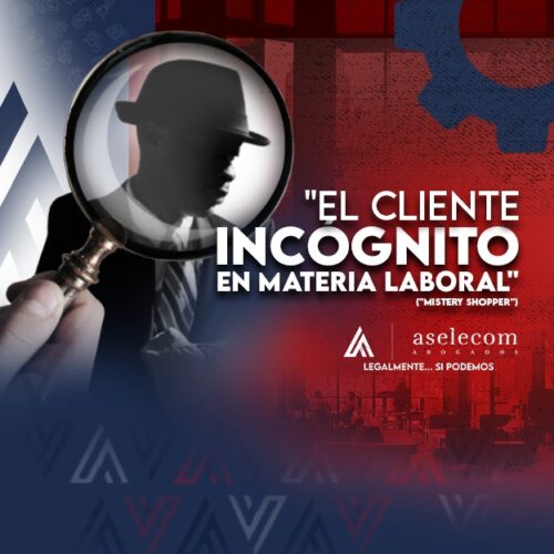 EL CLIENTE INCÓGNITO EN MATERIA LABORAL - Aselecom Abogados